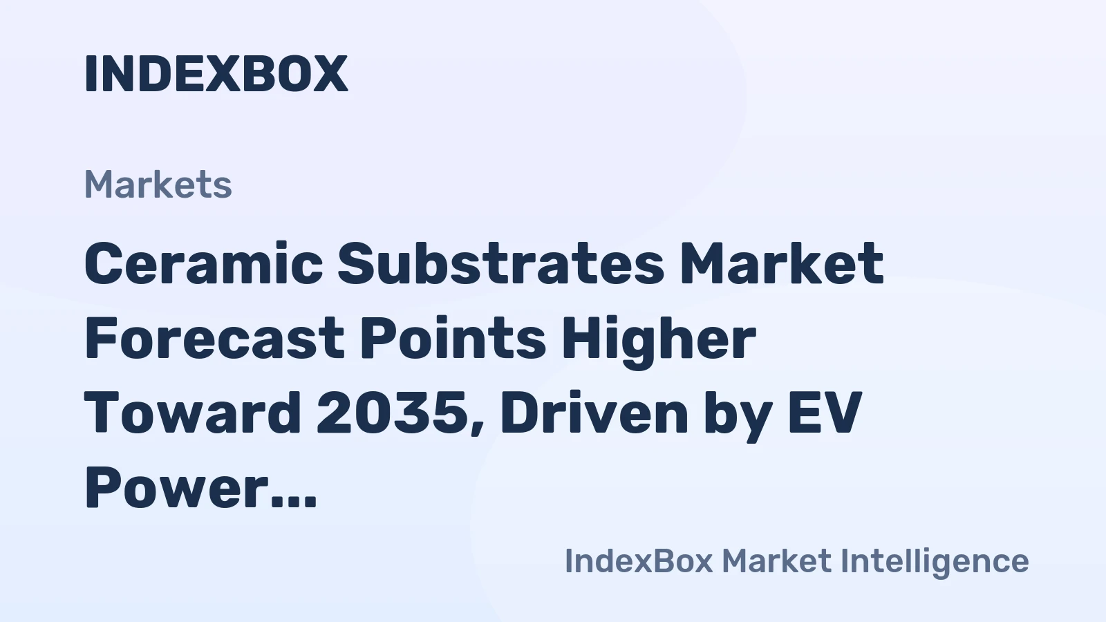 Ceramic Substrates Market Forecast Points Higher Toward 2035, Driven by EV Power Module Demand