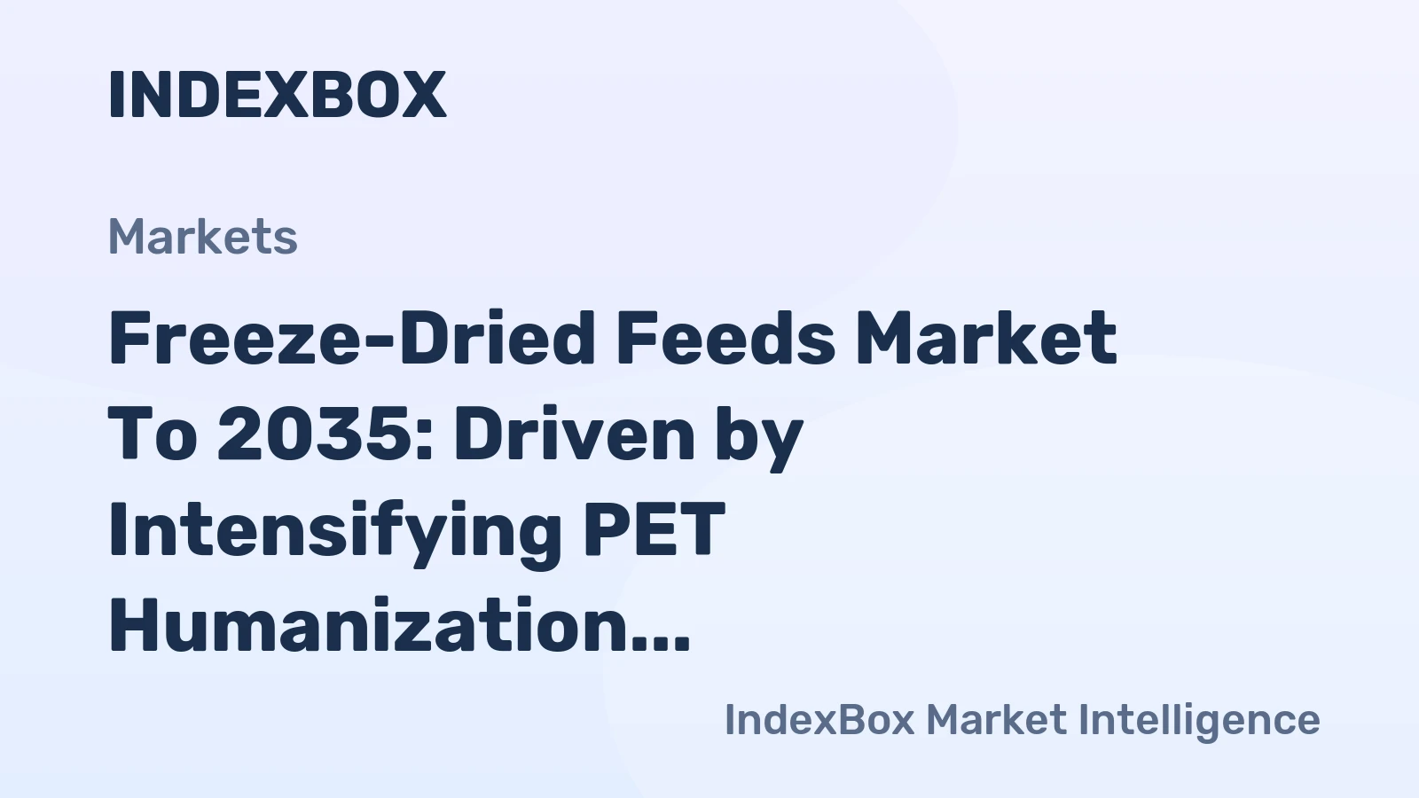 Freeze-Dried Feeds Market to 2035: Driven by Intensifying PET Humanization and Demand for Premium Nutrition