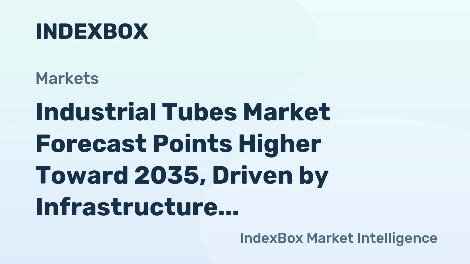 Industrial Tubes Market Forecast Points Higher Toward 2035, Driven by Infrastructure and Energy Transition