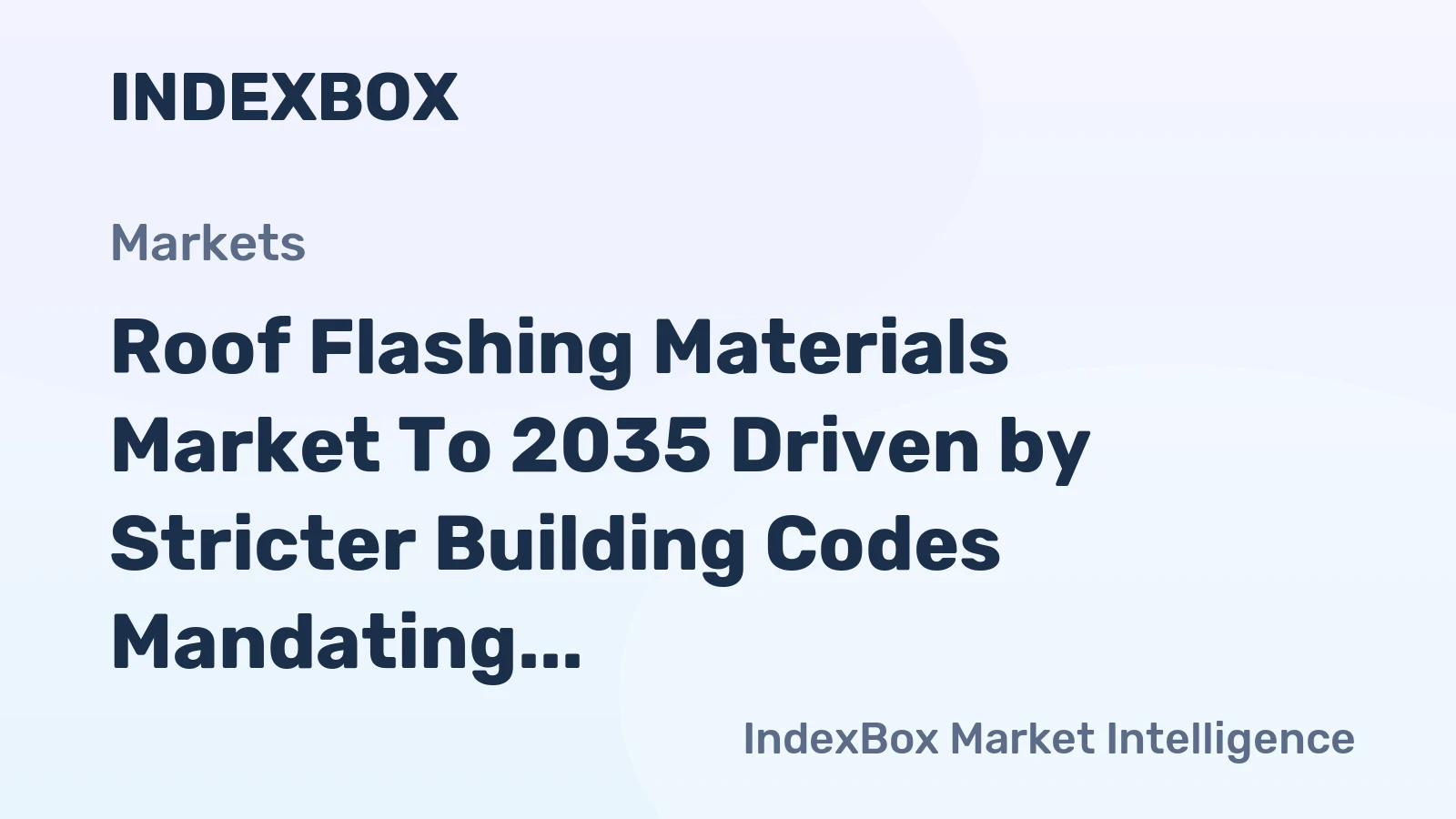 Roof Flashing Materials Market to 2035 Driven by Stricter Building Codes Mandating Enhanced Weatherproofing