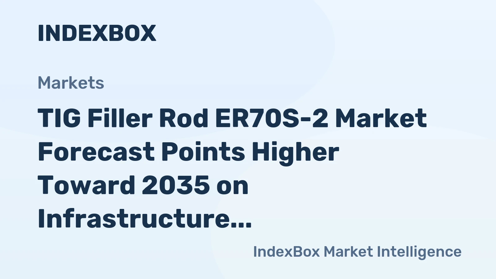 TIG Filler Rod ER70S-2 Market Forecast Points Higher Toward 2035 on Infrastructure and Energy Transition