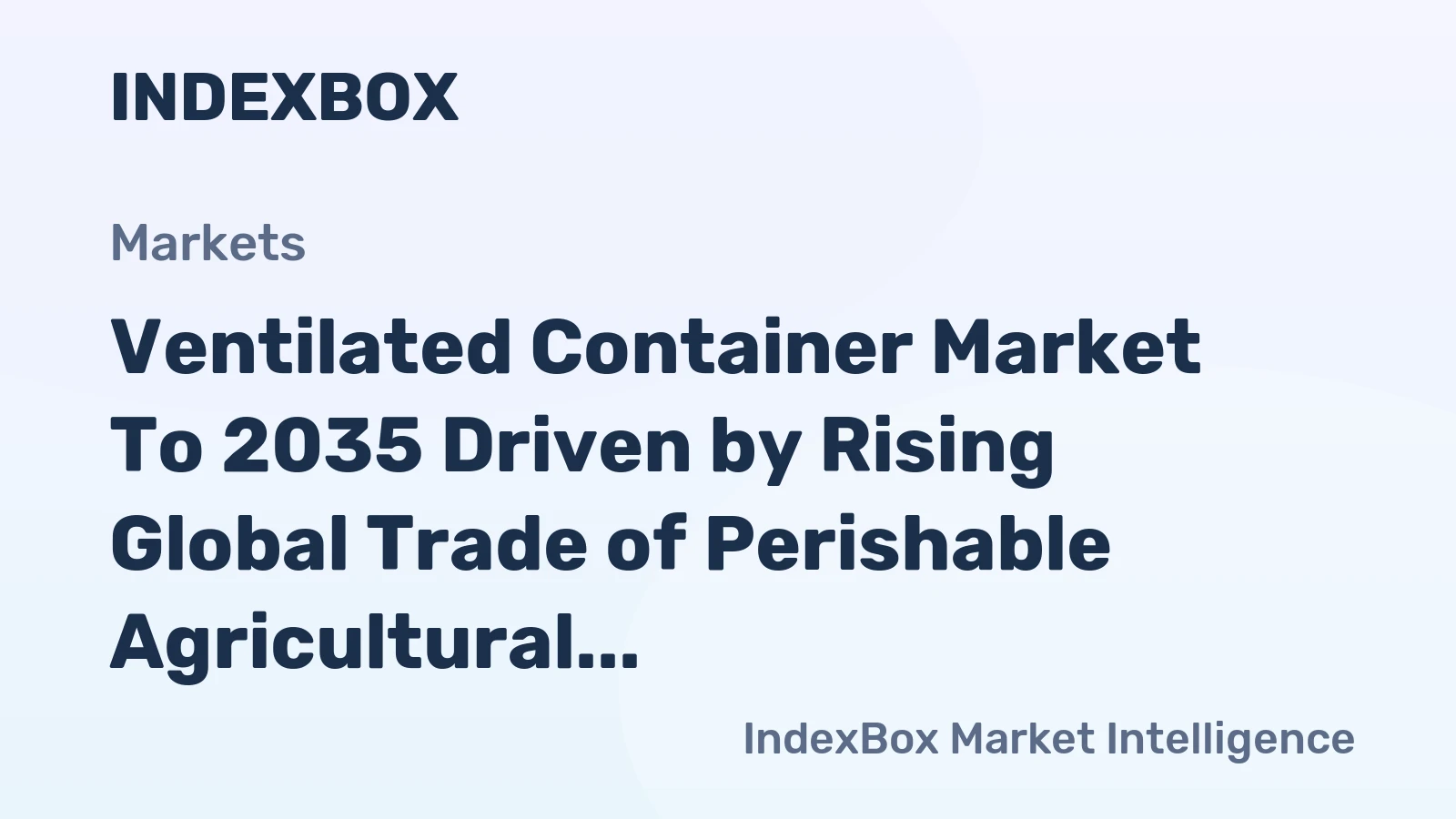 Ventilated Container Market to 2035 Driven by Rising Global Trade of Perishable Agricultural Produce