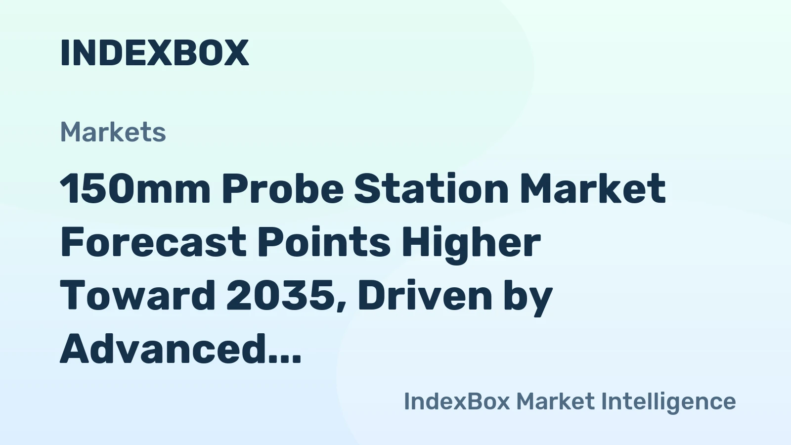 150mm Probe Station Market Forecast Points Higher Toward 2035, Driven by Advanced Packaging Demand