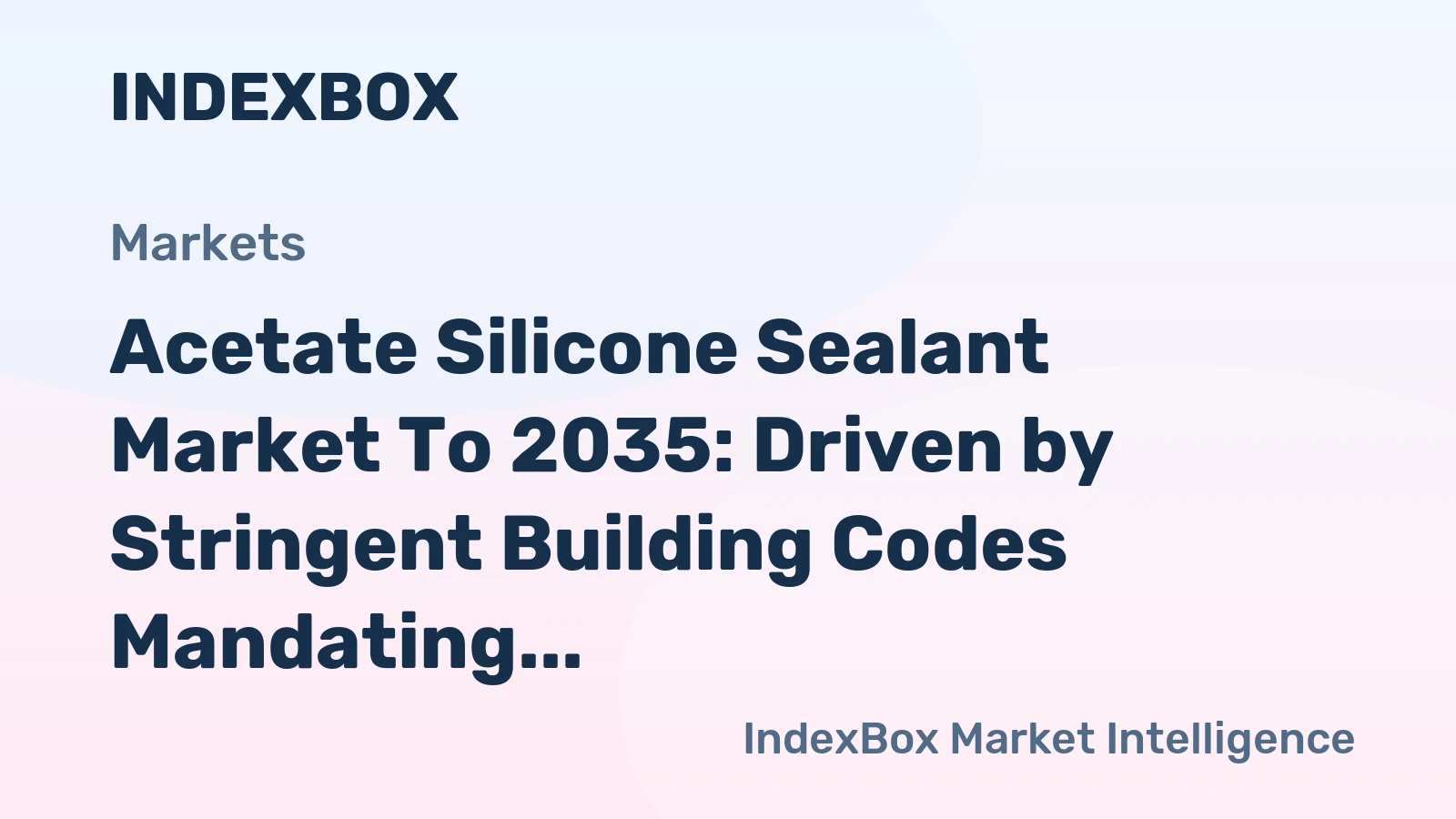 Acetate Silicone Sealant Market to 2035: Driven by Stringent Building Codes Mandating Effective Weatherproofing