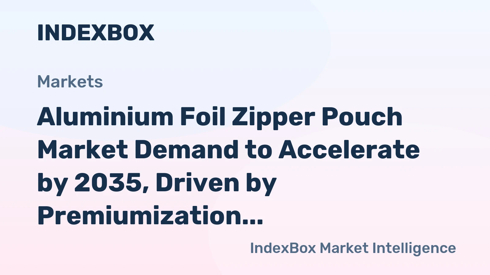 Aluminium Foil Zipper Pouch Market Demand to Accelerate by 2035, Driven by Premiumization and E-Commerce