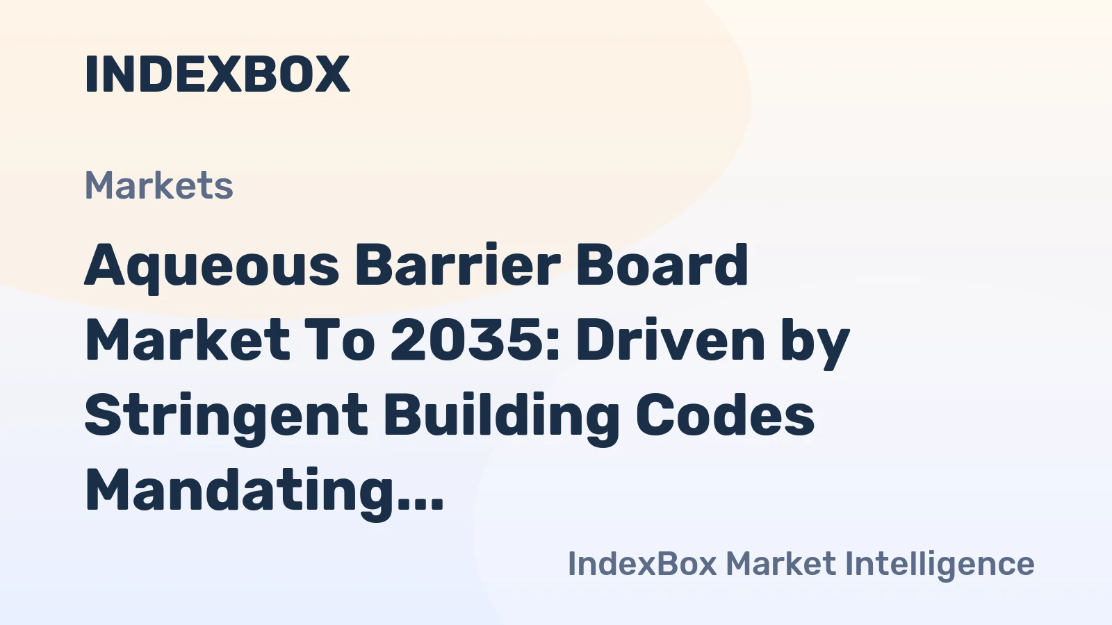 Aqueous Barrier Board Market to 2035: Driven by Stringent Building Codes Mandating Moisture-Resistant Construction