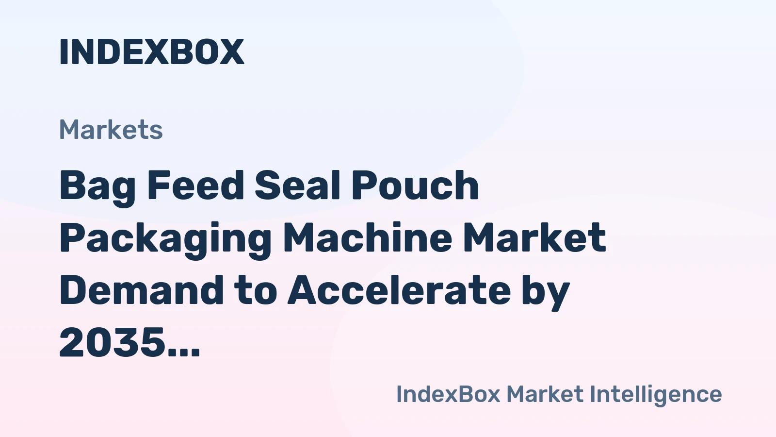 Bag Feed Seal Pouch Packaging Machine Market Demand to Accelerate by 2035, Driven by Food & Pharma Automation