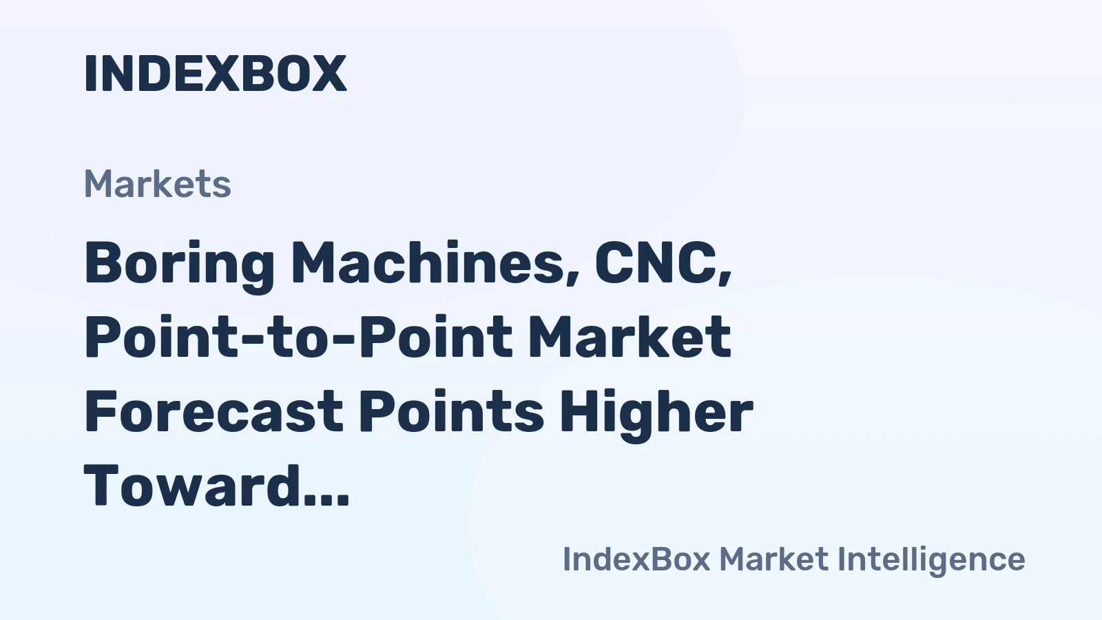 Boring Machines, CNC, Point-to-Point Market Forecast Points Higher Toward 2035 on Aerospace and Energy Sector Demand