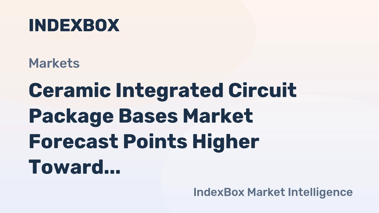 Ceramic Integrated Circuit Package Bases Market Forecast Points Higher Toward 2035, Driven by Aerospace and Defense Demand