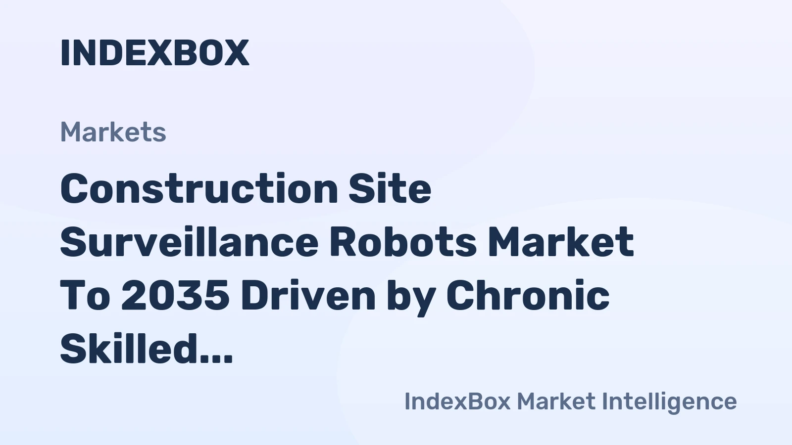 Construction Site Surveillance Robots Market to 2035 Driven by Chronic Skilled Labor Shortages