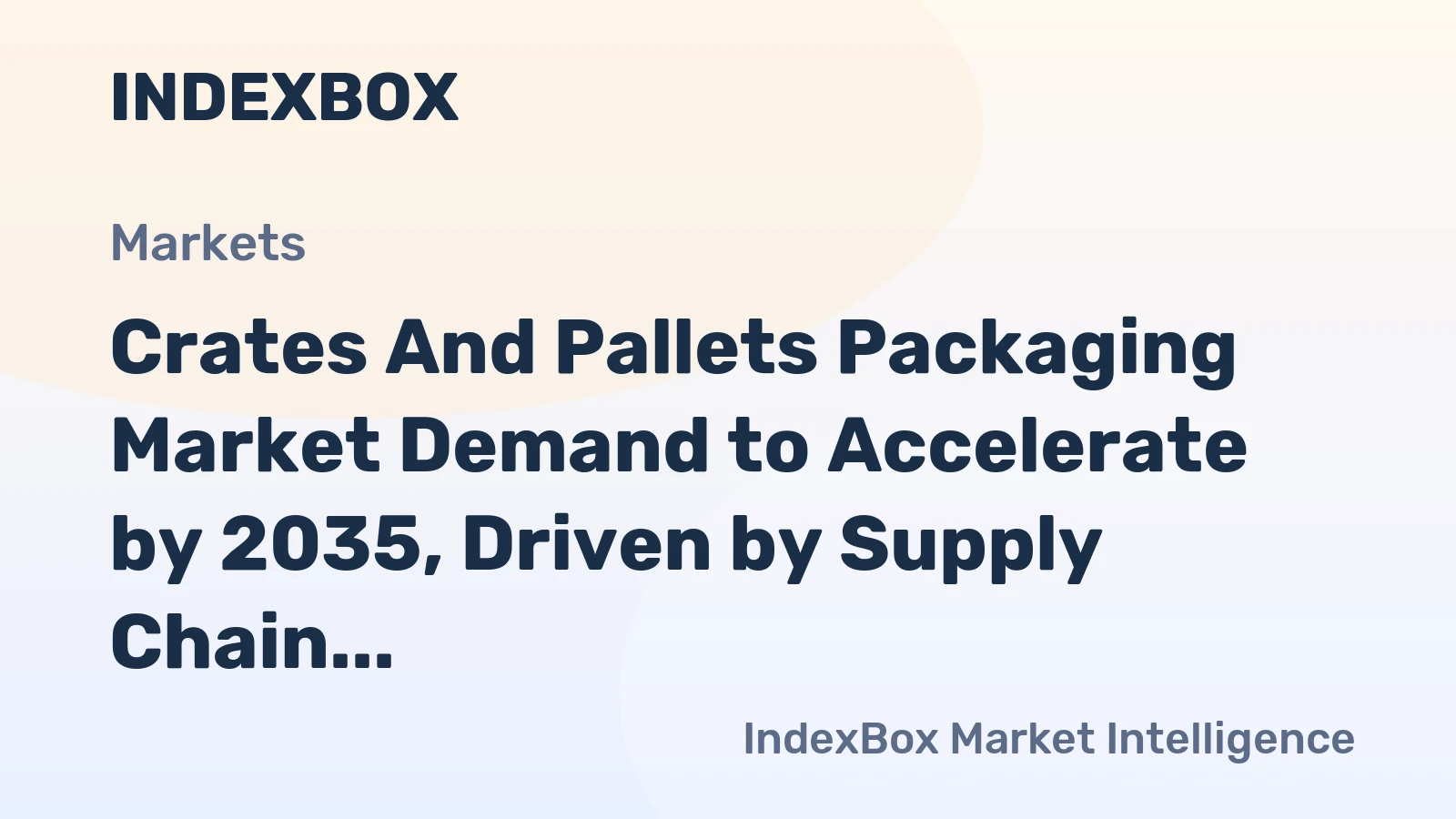 Crates and Pallets Packaging Market Demand to Accelerate by 2035, Driven by Supply Chain Modernization