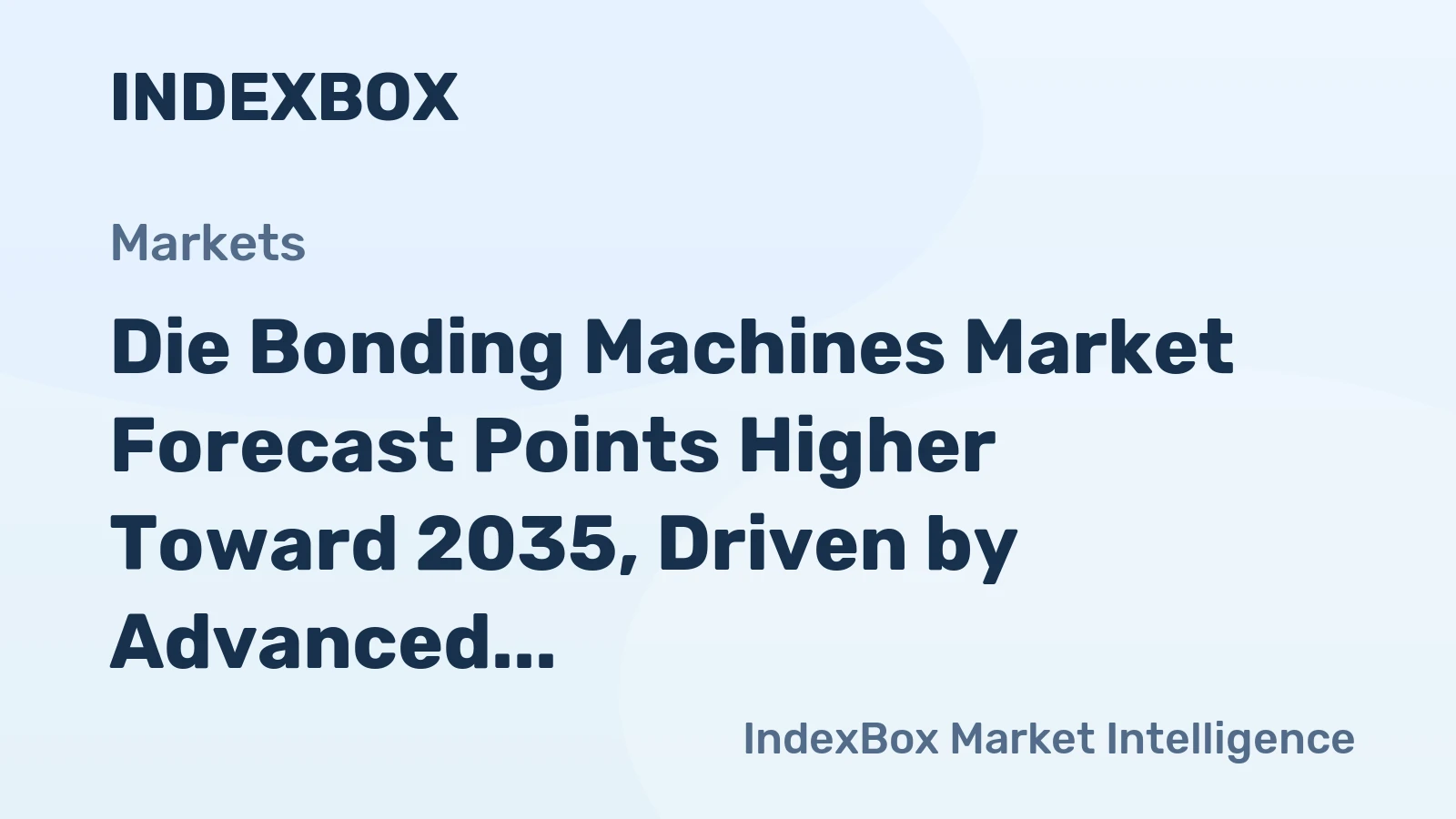 Die Bonding Machines Market Forecast Points Higher Toward 2035, Driven by Advanced Packaging Demand