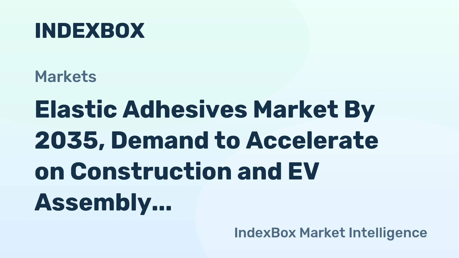 Elastic Adhesives Market by 2035, Demand to Accelerate on Construction and EV Assembly Growth