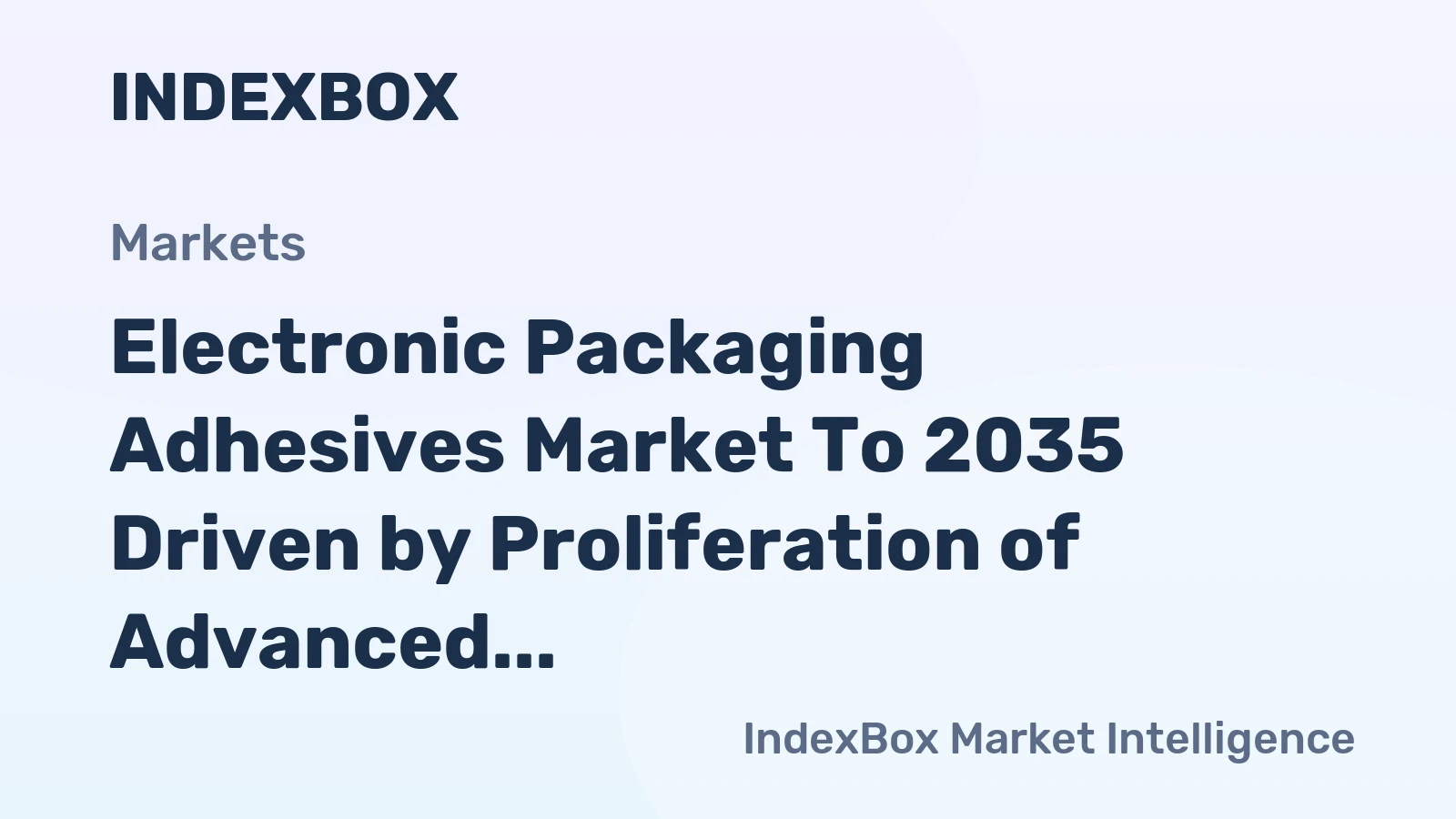 Electronic Packaging Adhesives Market to 2035 Driven by Proliferation of Advanced 2.5D/3D Semiconductor Packaging