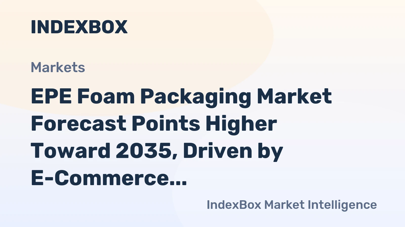 EPE Foam Packaging Market Forecast Points Higher Toward 2035, Driven by E-Commerce and Sustainability Demands