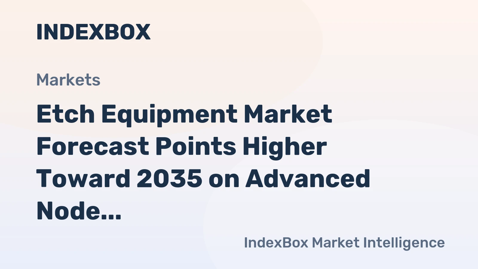 Etch Equipment Market Forecast Points Higher Toward 2035 on Advanced Node Transitions and 3D Architecture Demand