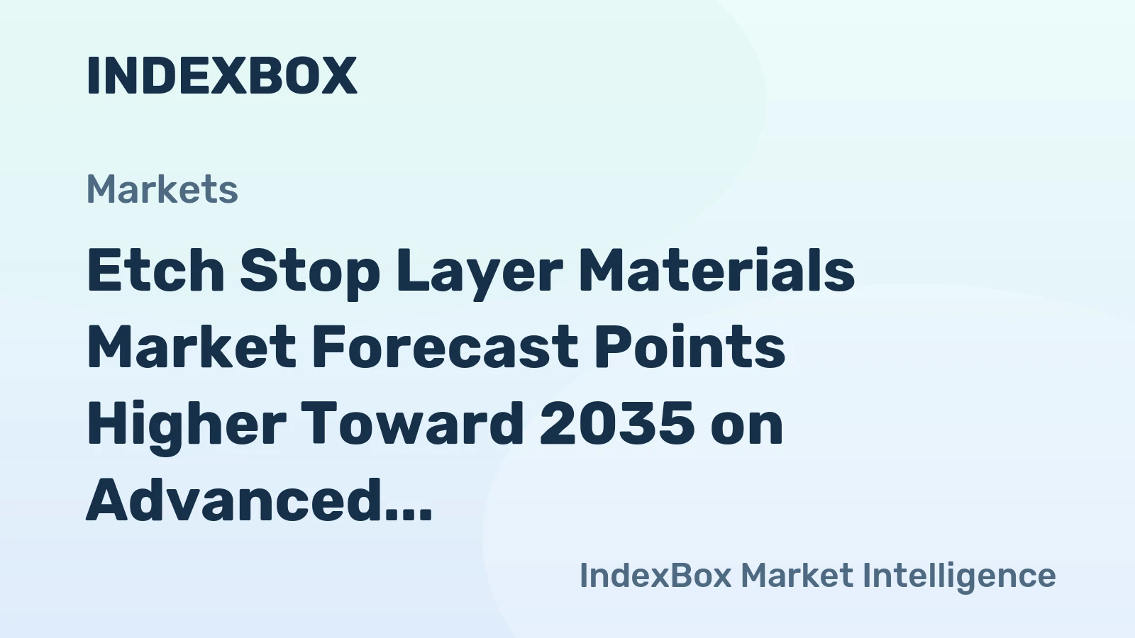 Etch Stop Layer Materials Market Forecast Points Higher Toward 2035 on Advanced Node Transitions