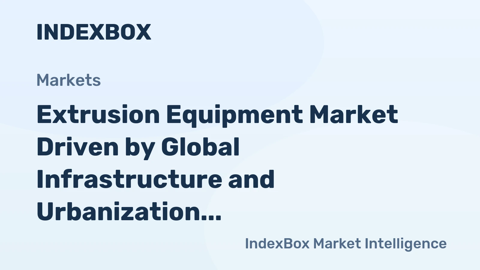 Extrusion Equipment Market Driven by Global Infrastructure and Urbanization to 2035