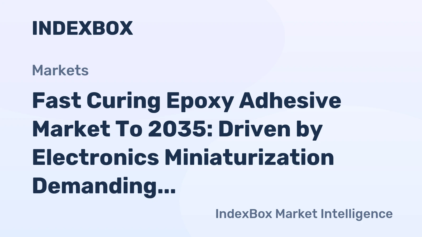 Fast Curing Epoxy Adhesive Market to 2035: Driven by Electronics Miniaturization Demanding Rapid, Precise Bonds