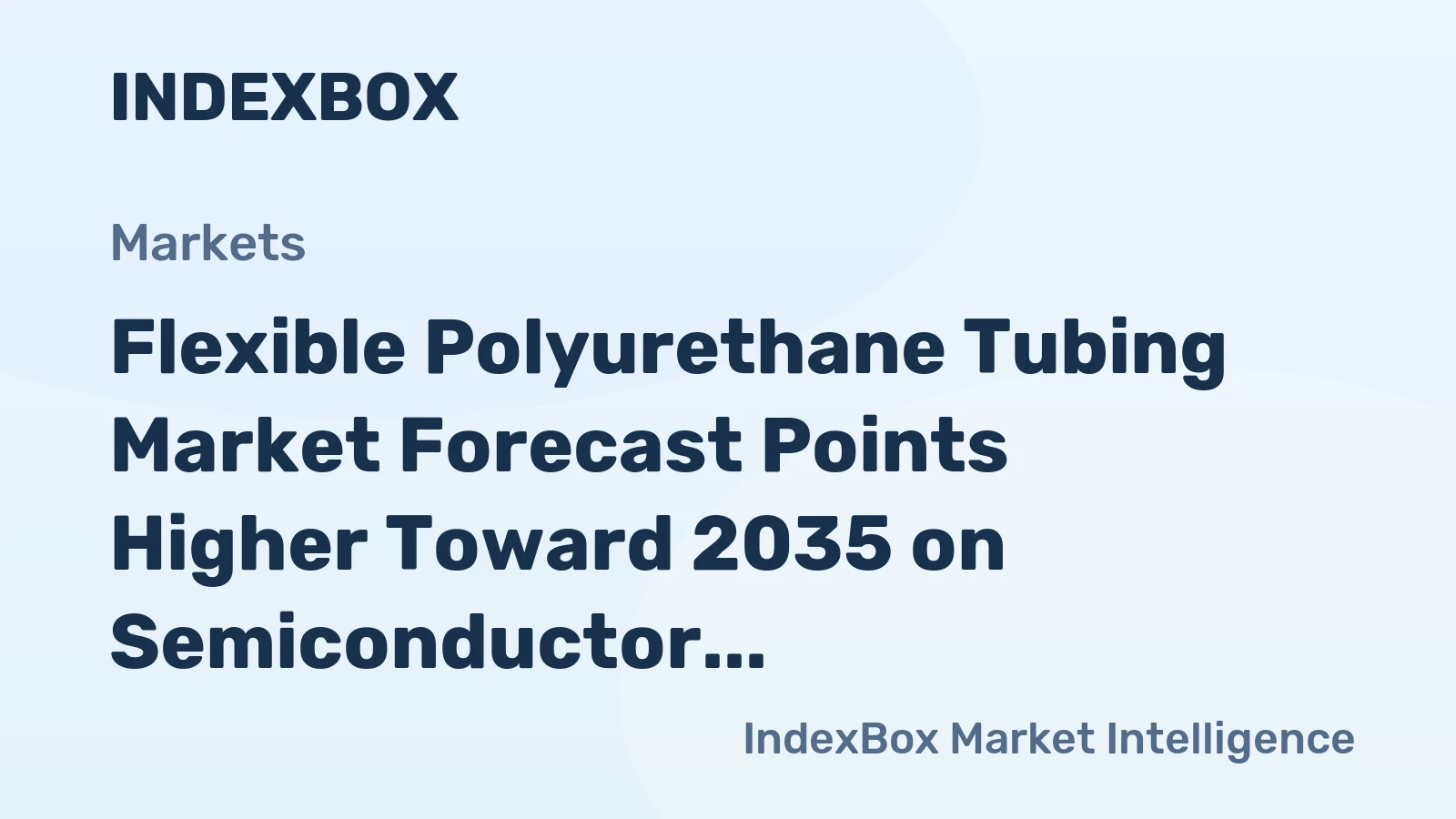 Flexible Polyurethane Tubing Market Forecast Points Higher Toward 2035 on Semiconductor Expansion
