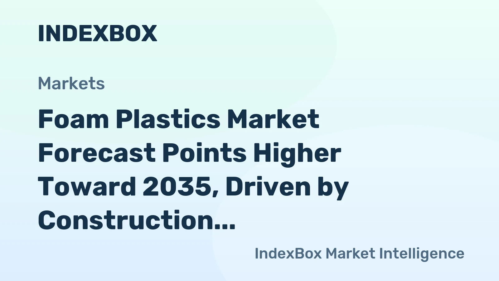 Foam Plastics Market Forecast Points Higher Toward 2035, Driven by Construction and Packaging Demand