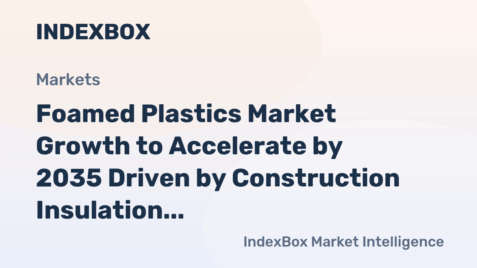 Foamed Plastics Market Growth to Accelerate by 2035 Driven by Construction Insulation and E-Commerce Packaging Demand