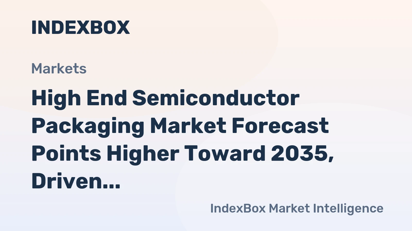 High End Semiconductor Packaging Market Forecast Points Higher Toward 2035, Driven by AI and HPC Demand