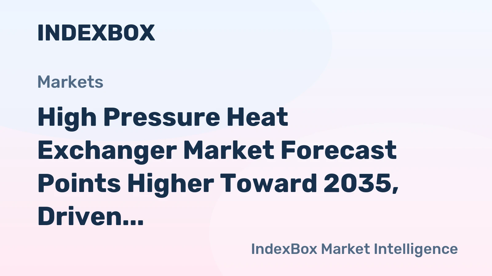 High Pressure Heat Exchanger Market Forecast Points Higher Toward 2035, Driven by Energy Transition