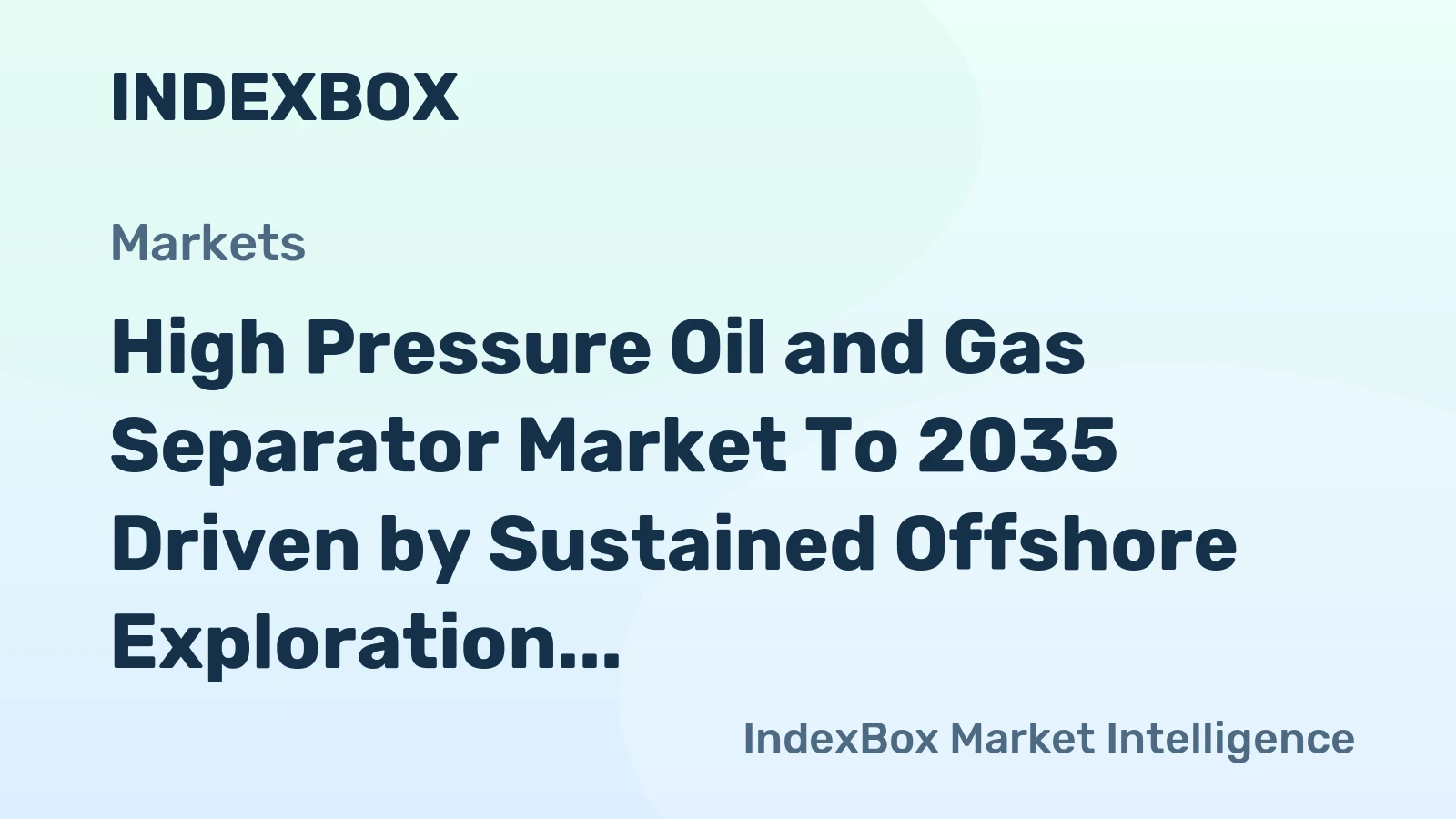 High Pressure Oil and Gas Separator Market to 2035 Driven by Sustained Offshore Exploration in Deepwater Basins