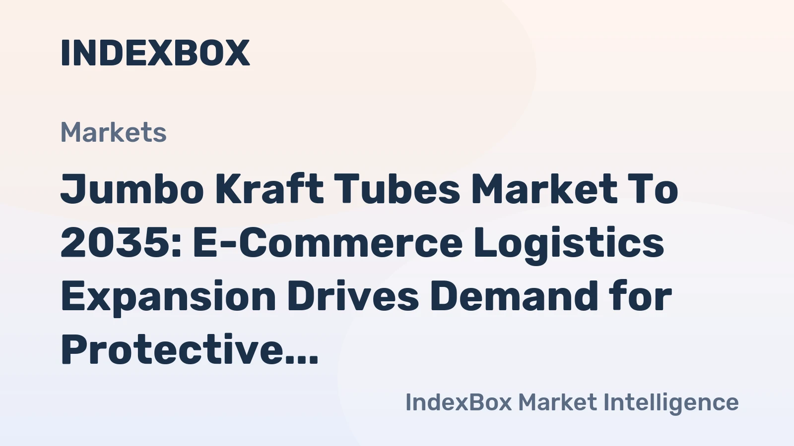Jumbo Kraft Tubes Market to 2035: E-Commerce Logistics Expansion Drives Demand for Protective Packaging