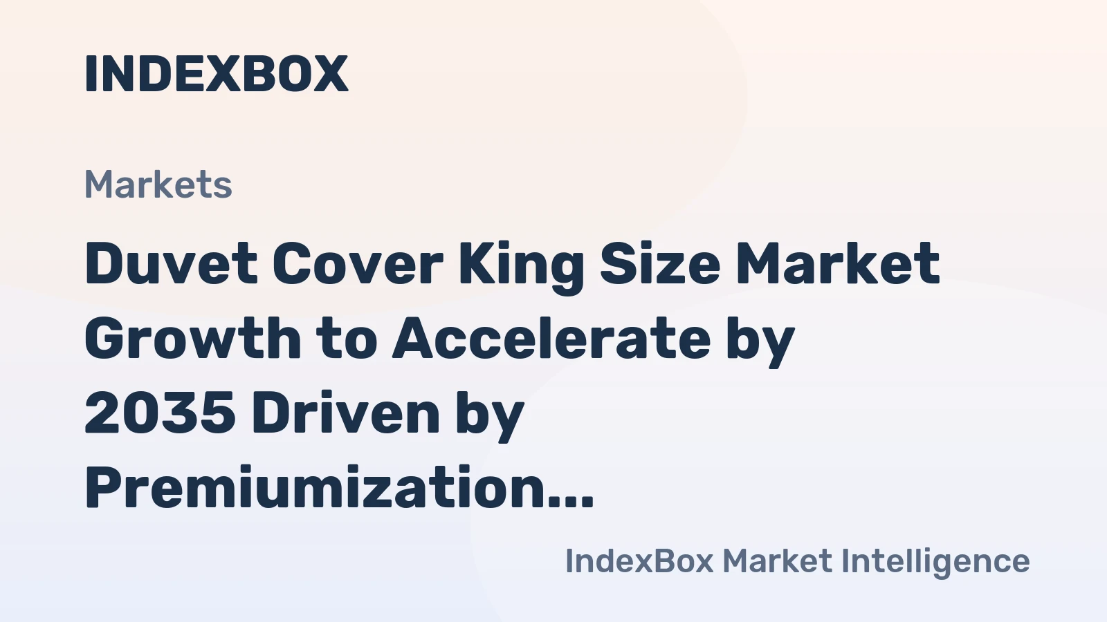 Duvet Cover King Size Market Growth to Accelerate by 2035 Driven by Premiumization and E-Commerce Expansion