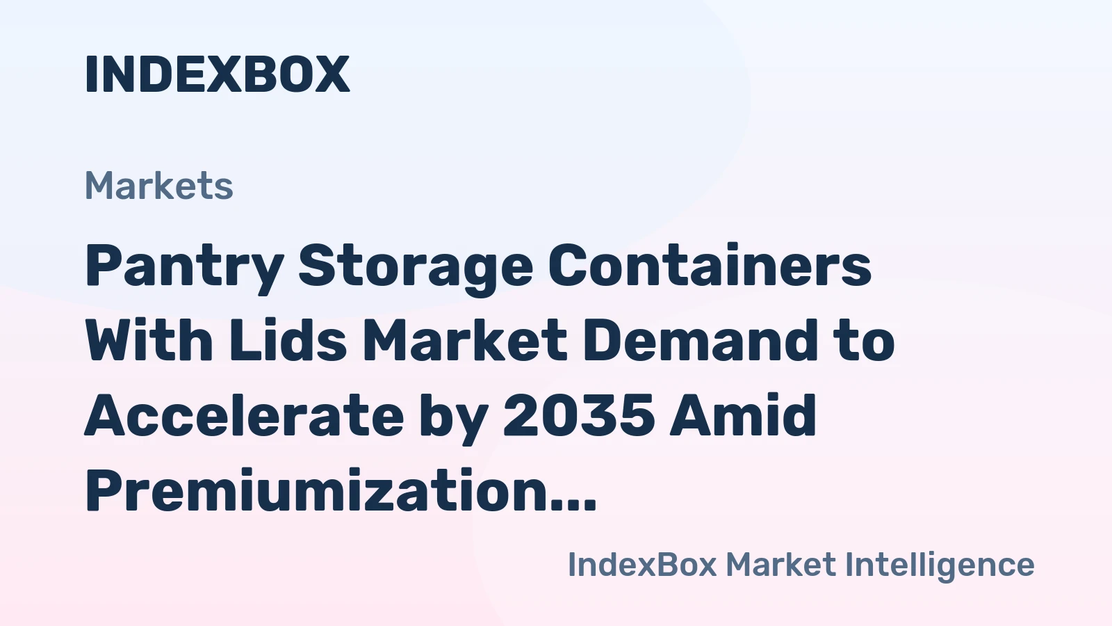 Pantry Storage Containers With Lids Market Demand to Accelerate by 2035 Amid Premiumization and E-Commerce Growth