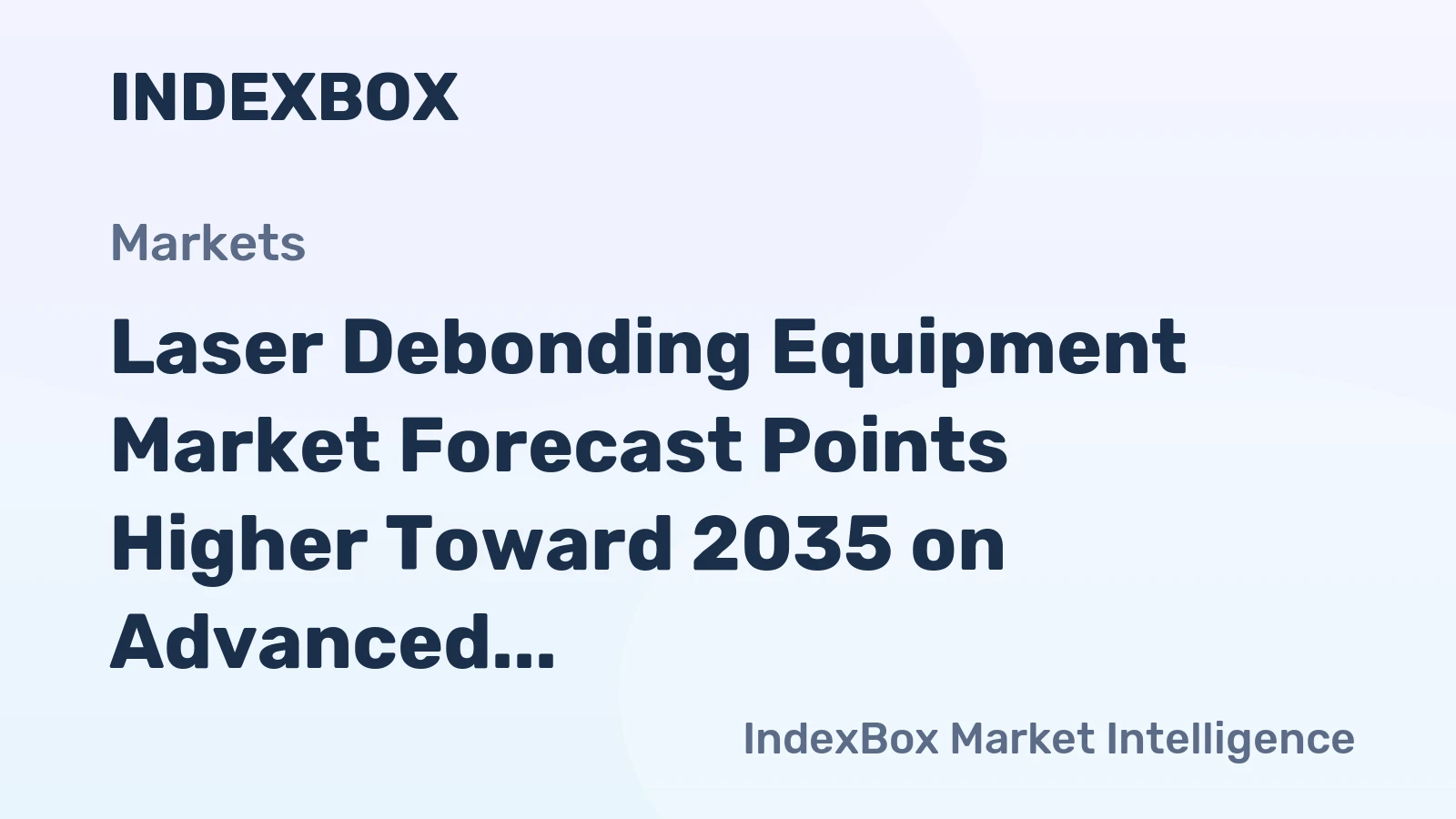 Laser Debonding Equipment Market Forecast Points Higher Toward 2035 on Advanced Packaging Demand