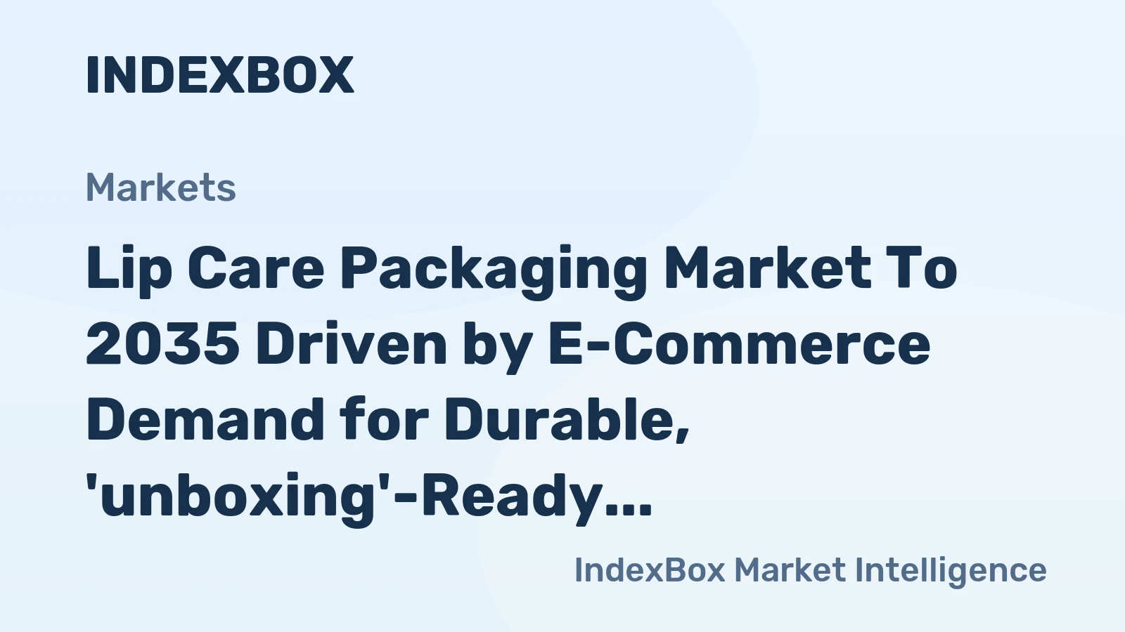 Lip Care Packaging Market to 2035 Driven by E-Commerce Demand for Durable, 'unboxing'-Ready Formats