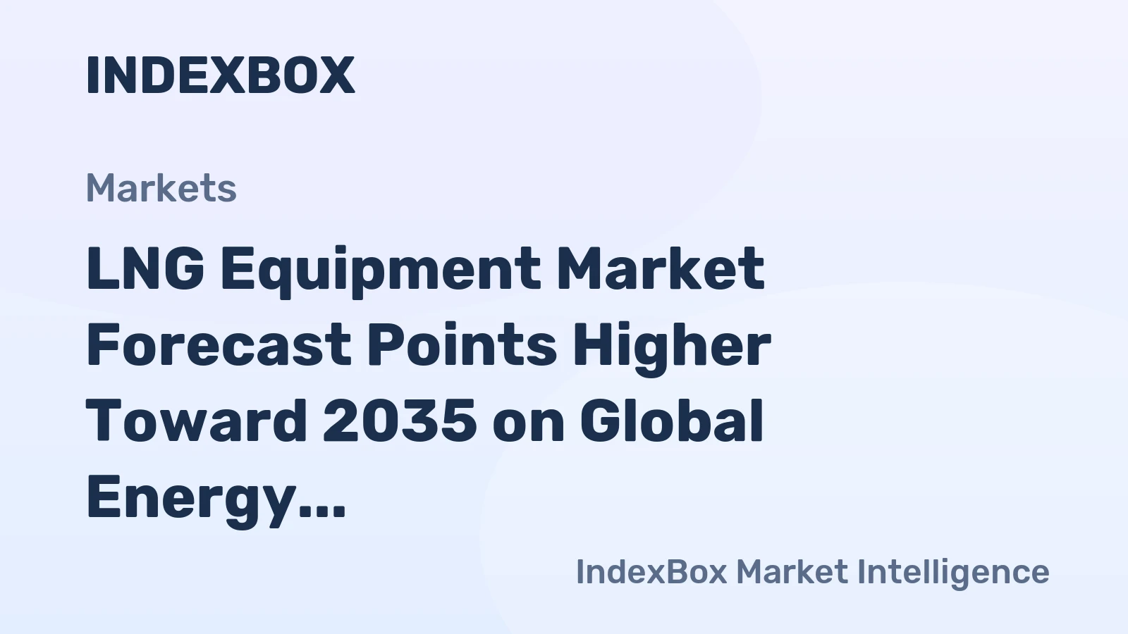LNG Equipment Market Forecast Points Higher Toward 2035 on Global Energy Security and New Export Capacity