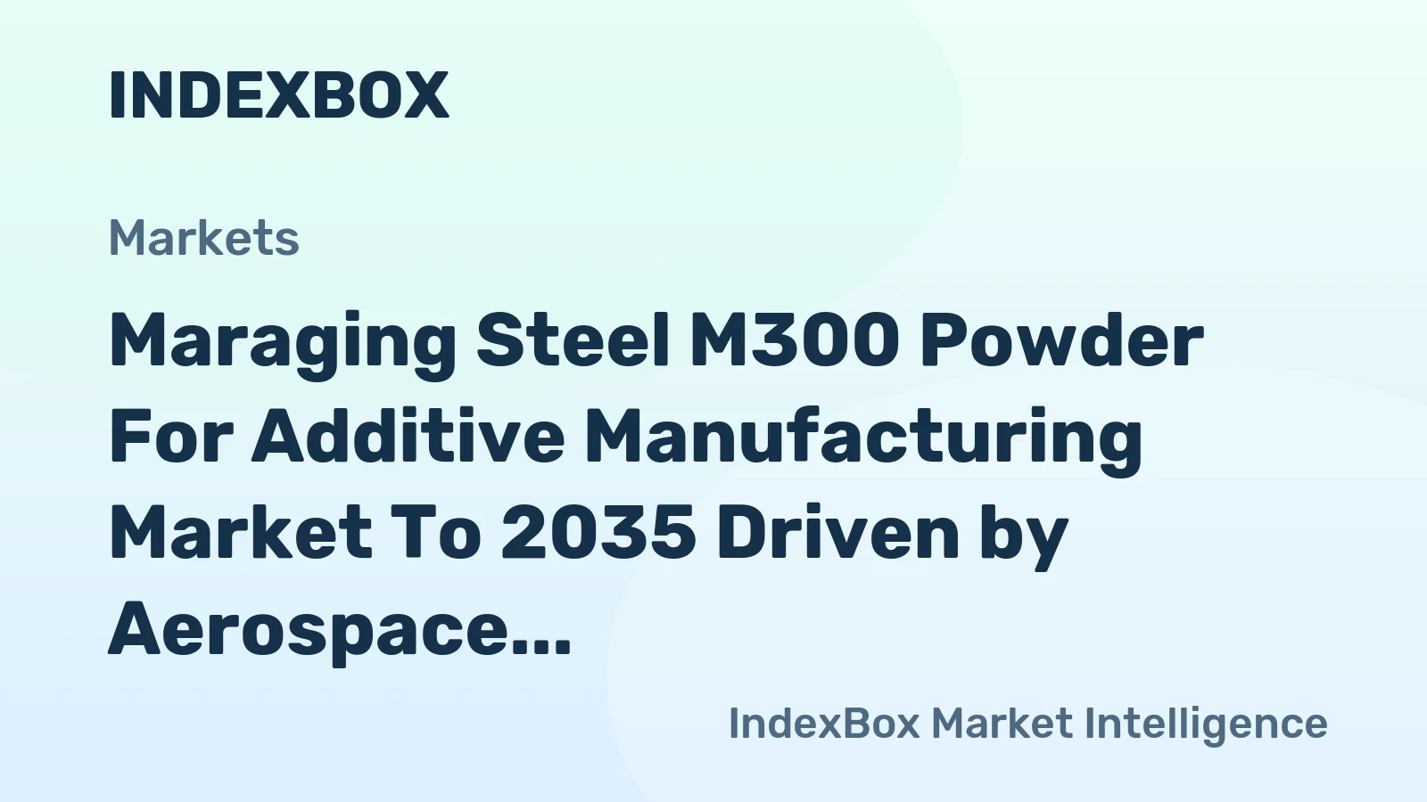 Maraging Steel M300 Powder for Additive Manufacturing Market to 2035 Driven by Aerospace Demand for Lightweight, Certified Flight Components