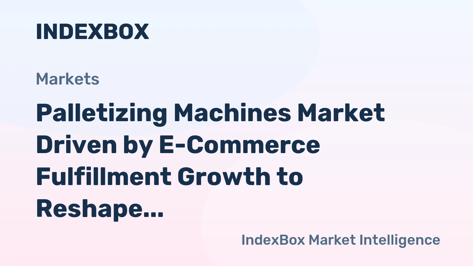 Palletizing Machines Market Driven by E-Commerce Fulfillment Growth to Reshape Logistics Through 2035