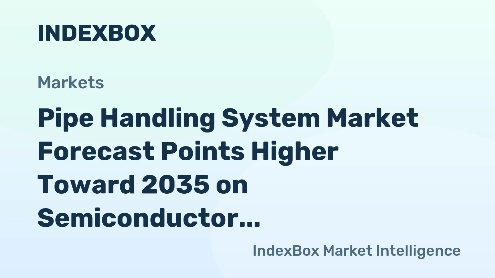 Pipe Handling System Market Forecast Points Higher Toward 2035 on Semiconductor Fab Expansion