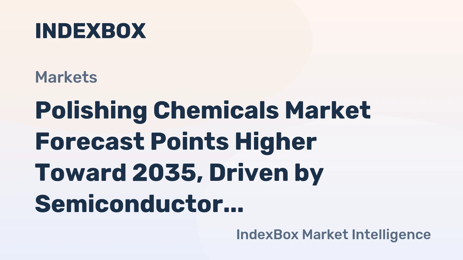 Polishing Chemicals Market Forecast Points Higher Toward 2035, Driven by Semiconductor and Automotive Demand