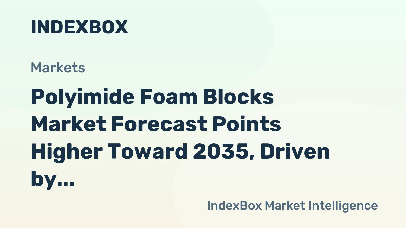 Polyimide Foam Blocks Market Forecast Points Higher Toward 2035, Driven by Aerospace and Semiconductor Demand