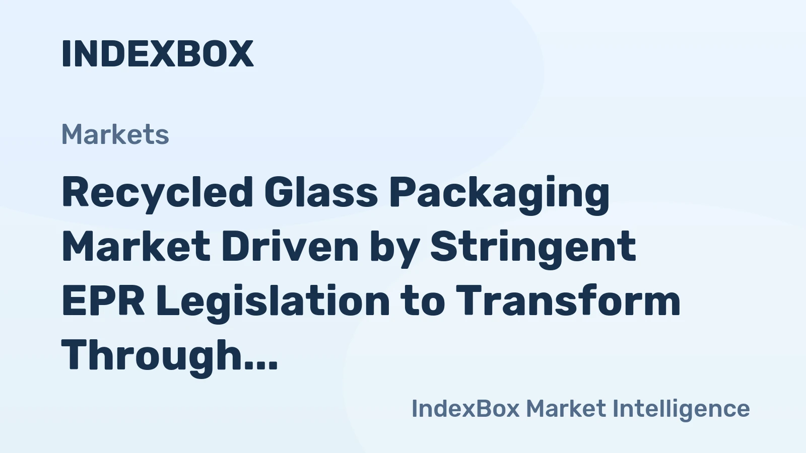 Recycled Glass Packaging Market Driven by Stringent EPR Legislation to Transform Through 2035
