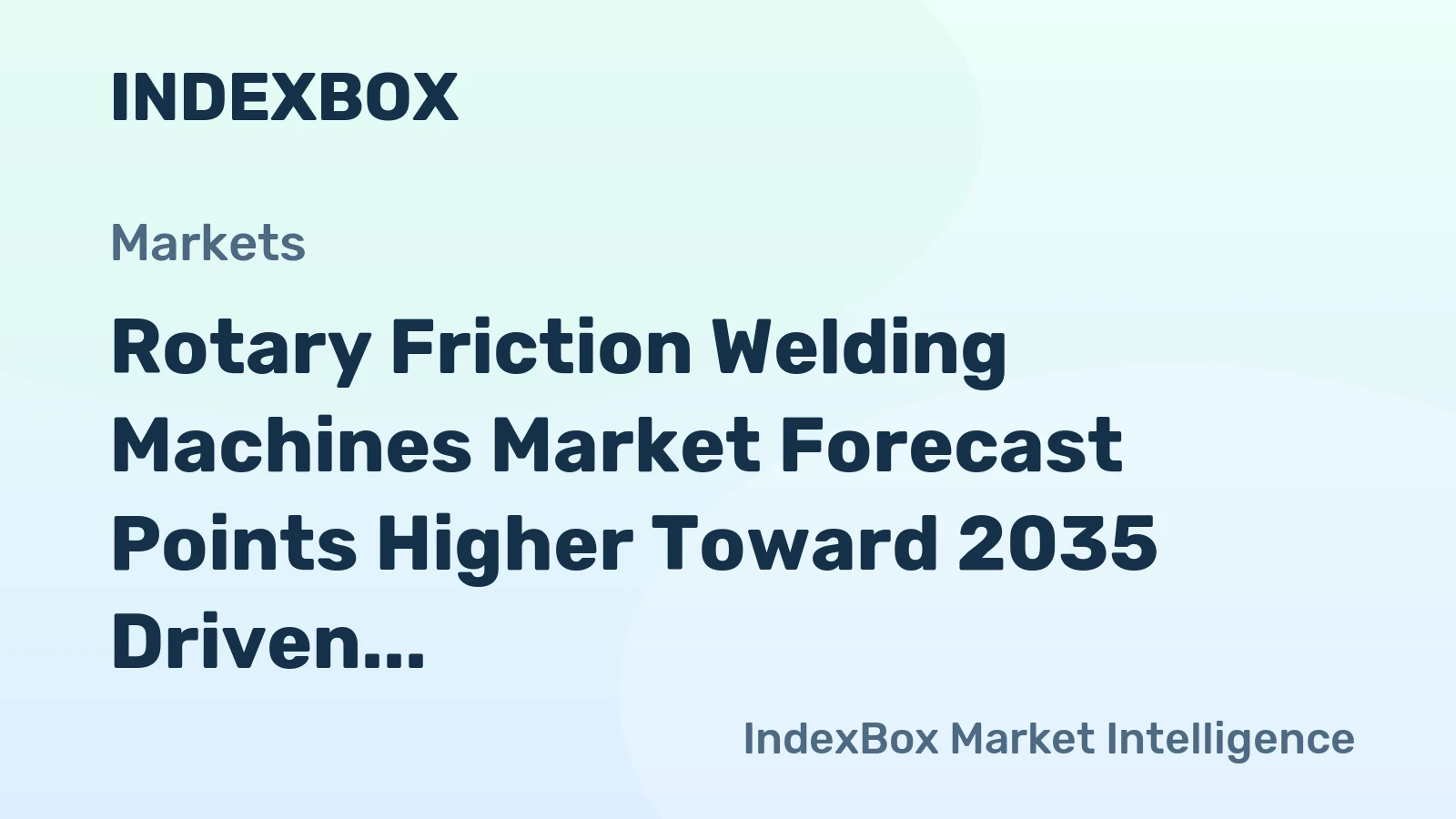 Rotary Friction Welding Machines Market Forecast Points Higher Toward 2035 Driven by EV Powertrain Expansion