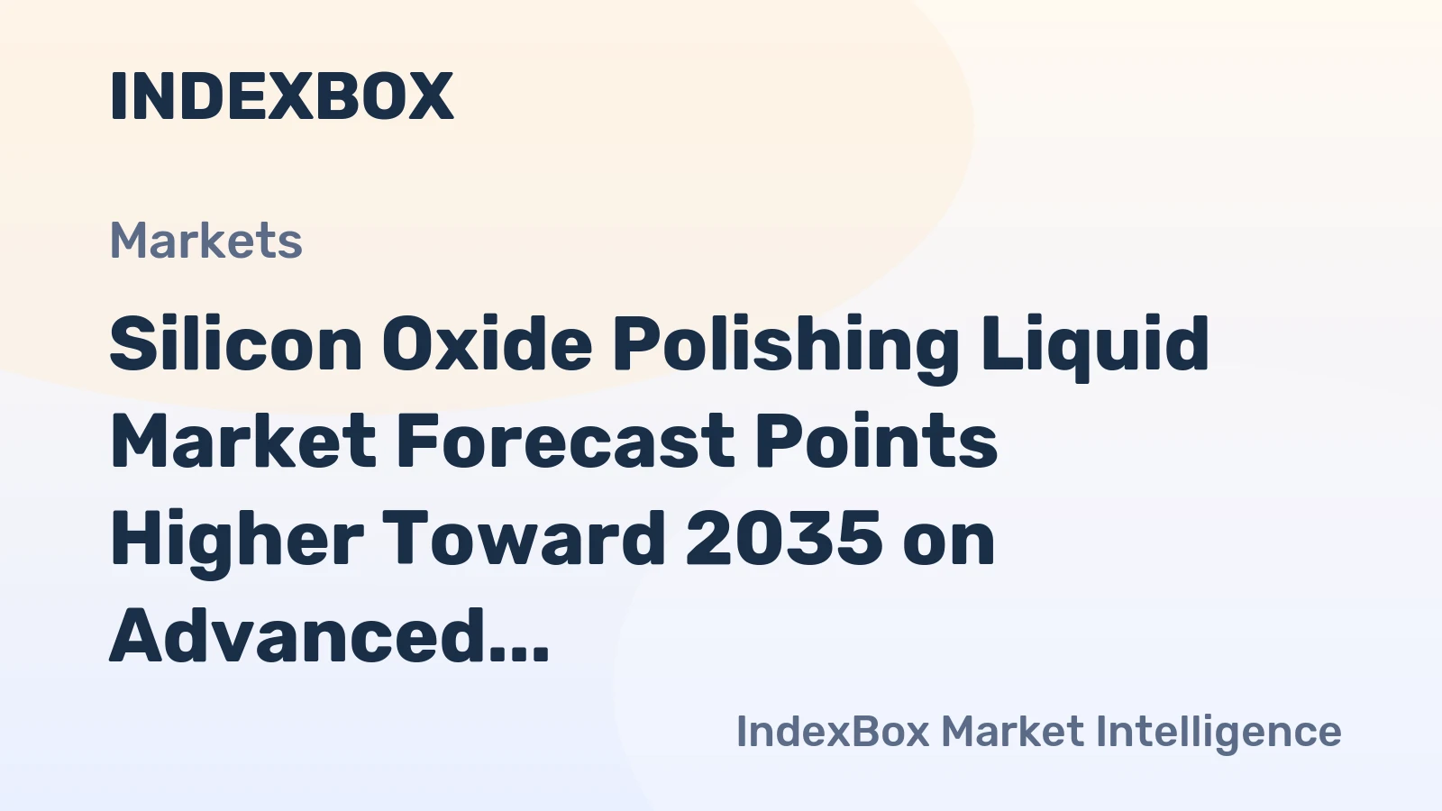Silicon Oxide Polishing Liquid Market Forecast Points Higher Toward 2035 on Advanced Packaging Demand