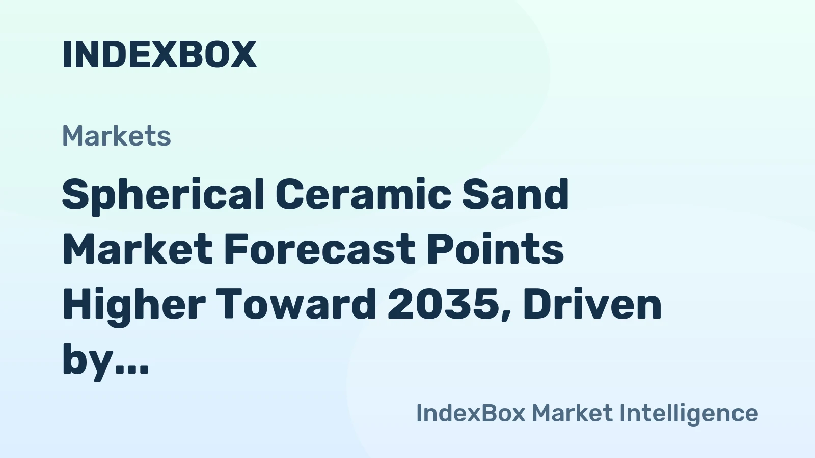 Spherical Ceramic Sand Market Forecast Points Higher Toward 2035, Driven by Foundry and Proppant Demand
