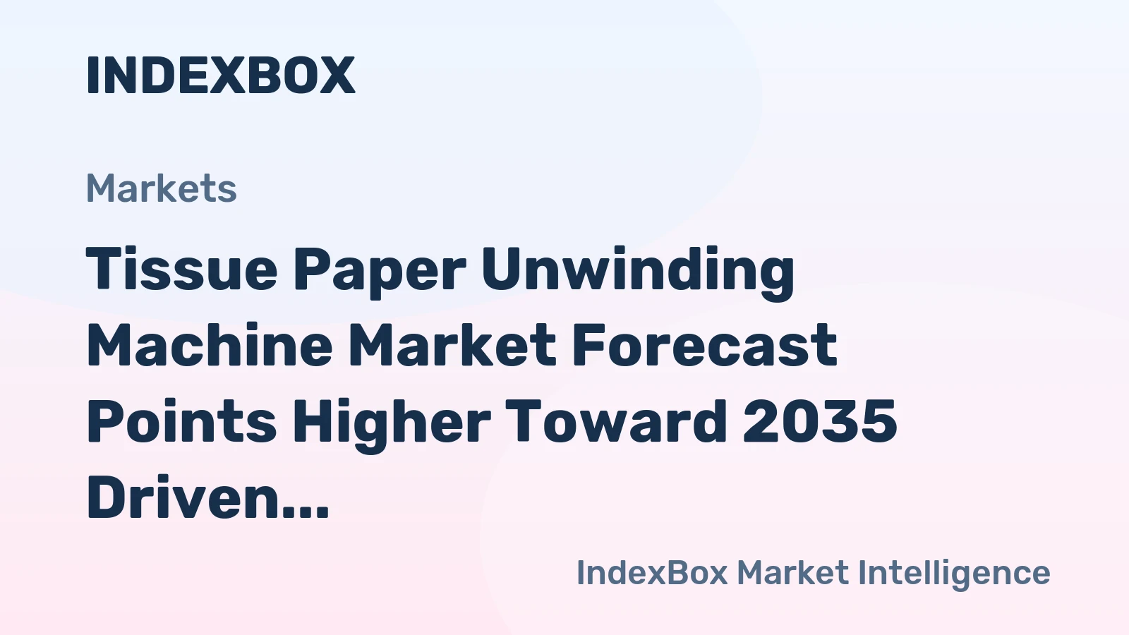 Tissue Paper Unwinding Machine Market Forecast Points Higher Toward 2035 Driven by Automation and Private-Label Expansion