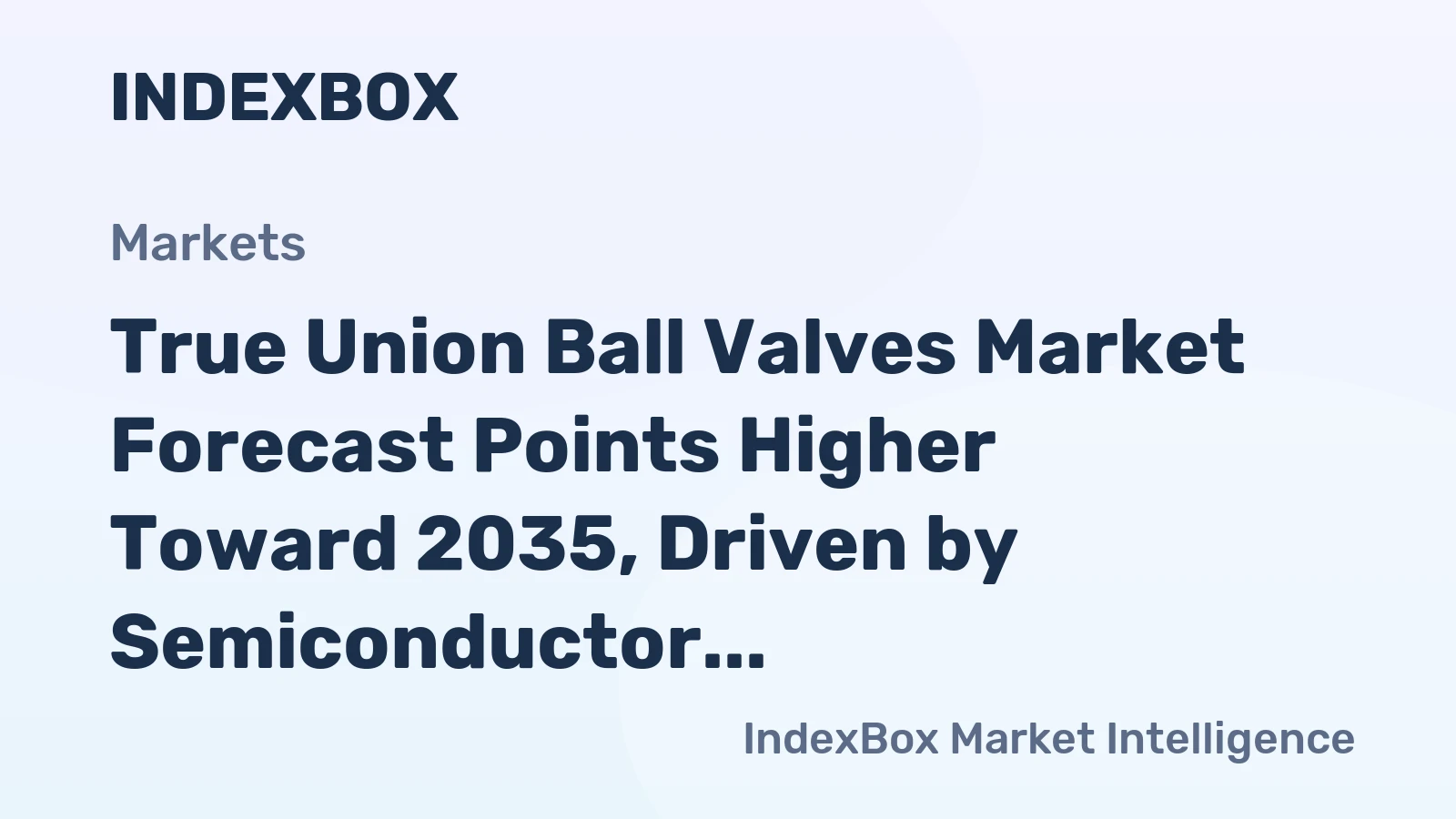 True Union Ball Valves Market Forecast Points Higher Toward 2035, Driven by Semiconductor Expansion