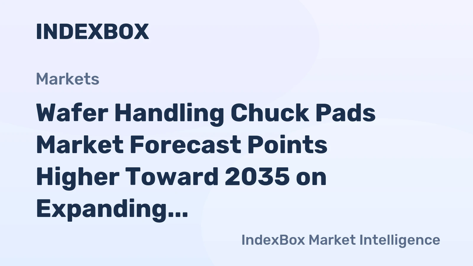 Wafer Handling Chuck Pads Market Forecast Points Higher Toward 2035 on Expanding Fab Capacity and Advanced Node Requirements