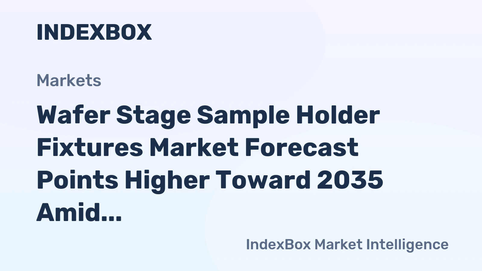 Wafer Stage Sample Holder Fixtures Market Forecast Points Higher Toward 2035 Amid Advanced Node Metrology Demands