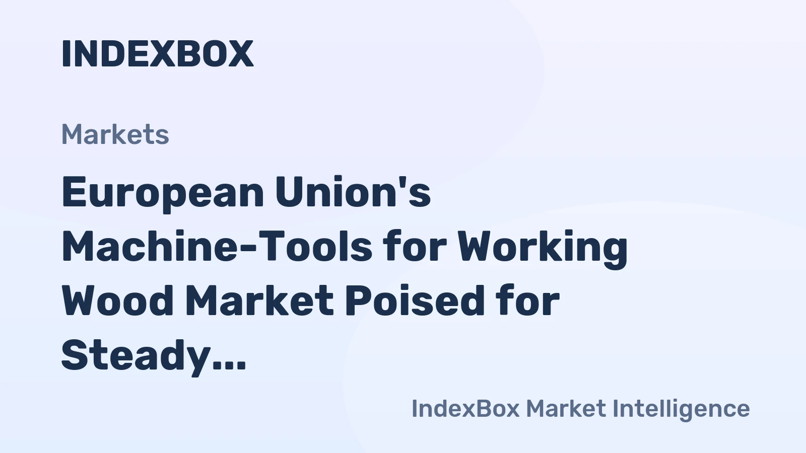 European Union's Machine-Tools for Working Wood Market Poised for Steady Growth With 2.8% Value CAGR