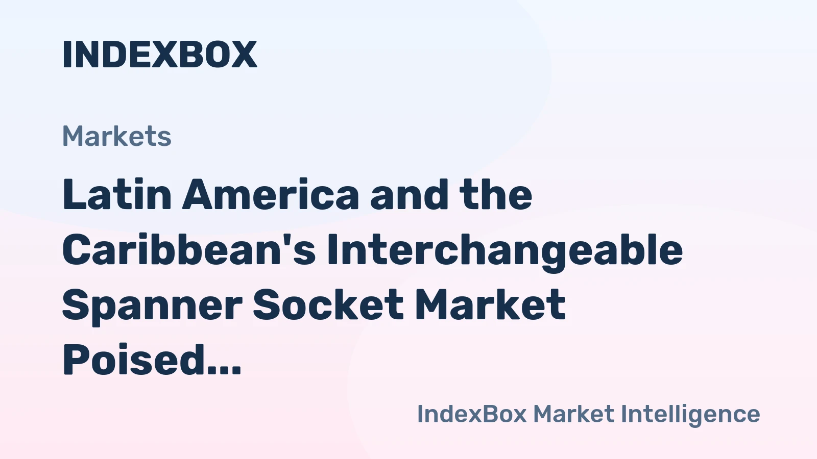 Latin America and the Caribbean's Interchangeable Spanner Socket Market Poised for Steady Growth With 24% Value CAGR